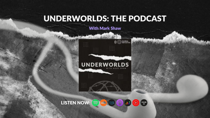 Underworlds: The Podcast | Global Initiative